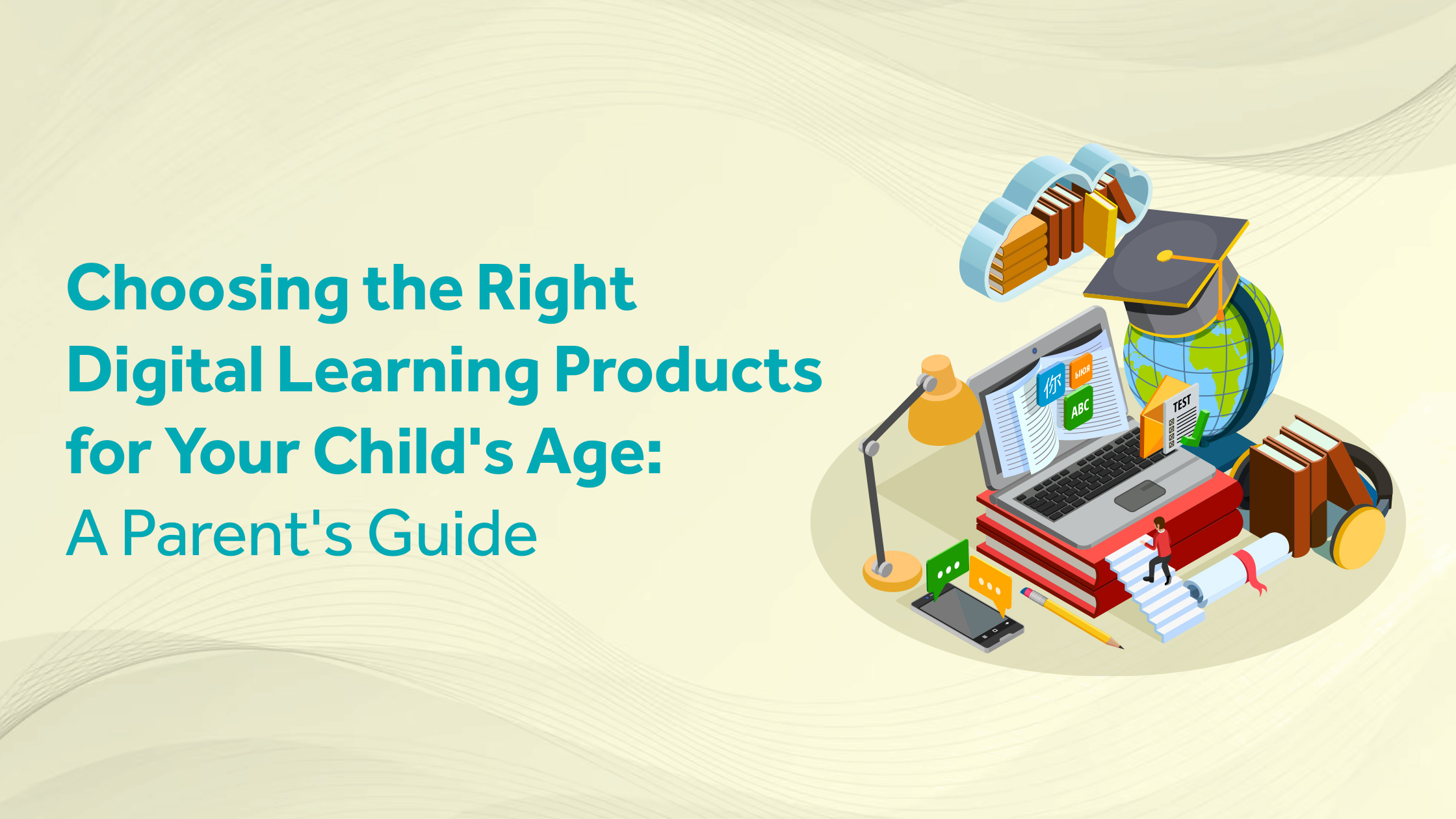 Choosing the Right Digital Learning Products for Your Child's Age: A ...